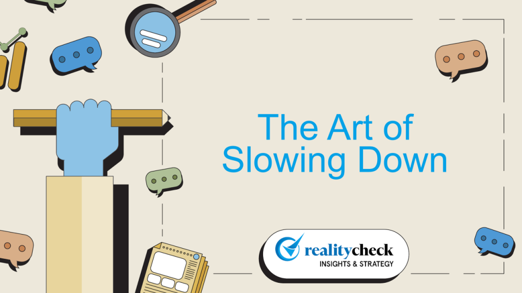 The Art of Slowing Down - RealityCheck